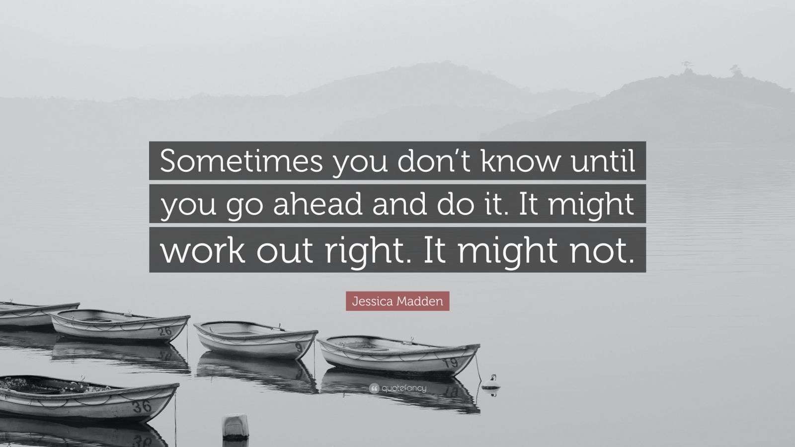 Jessica Madden Quote: “Sometimes you don’t know until you go ahead and ...