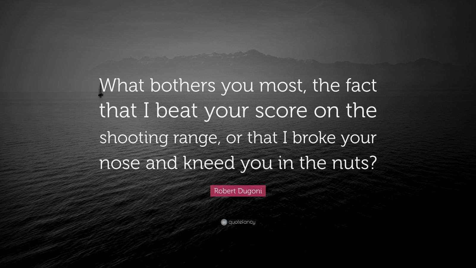 Robert Dugoni Quote: “What bothers you most, the fact that I beat your ...