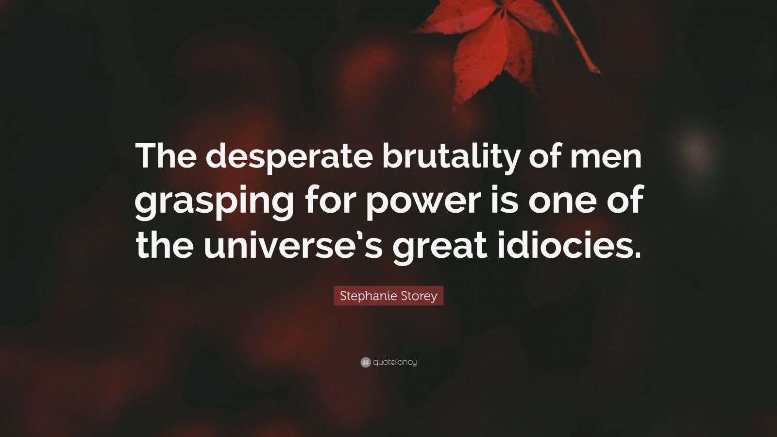 Stephanie Storey Quote: “The desperate brutality of men grasping for ...