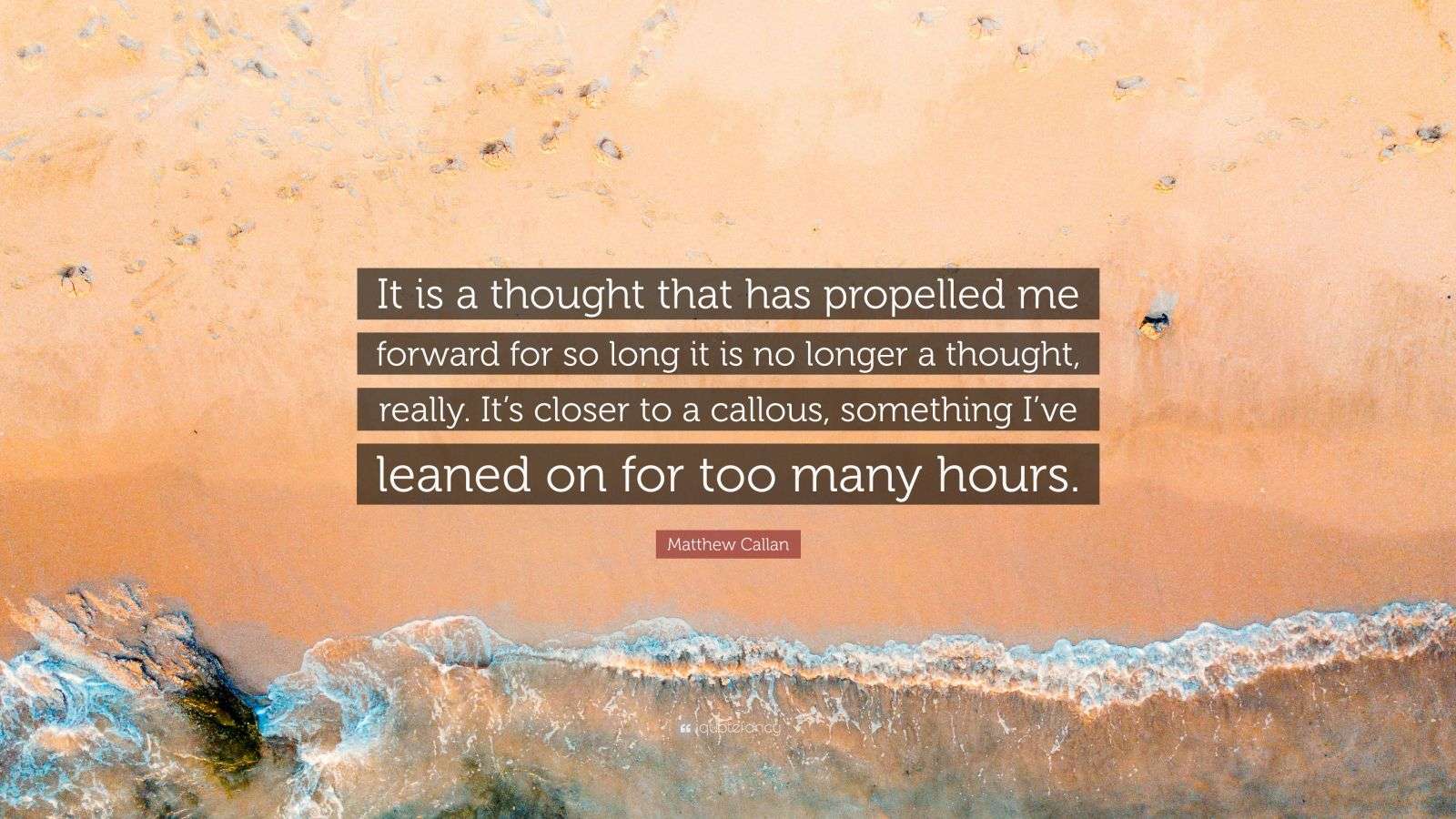 Matthew Callan Quote: “It is a thought that has propelled me forward ...
