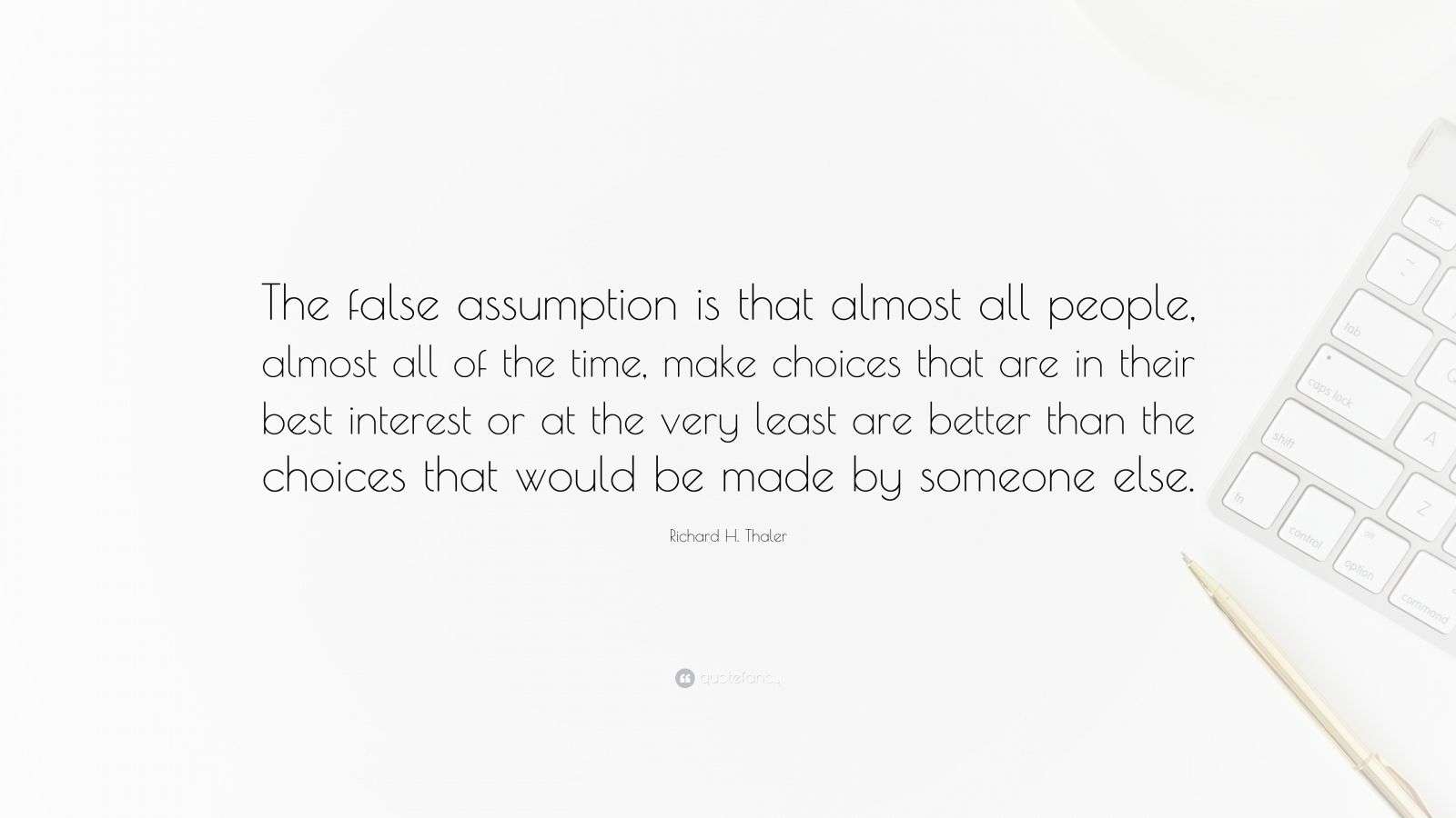 Richard H. Thaler Quote: “The false assumption is that almost all ...