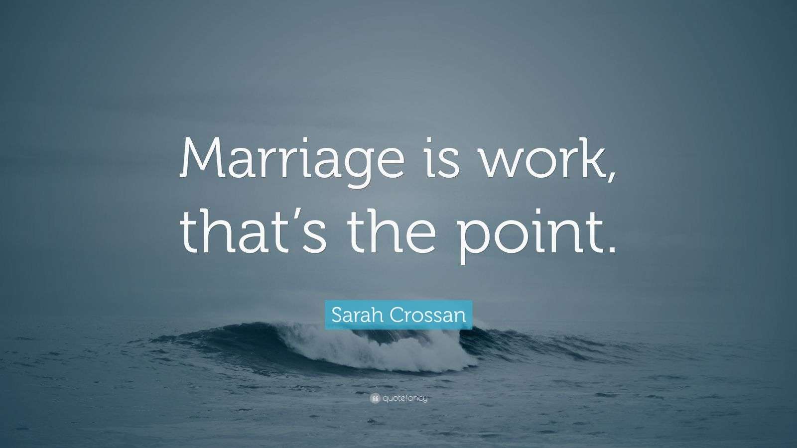 Sarah Crossan Quote: “Marriage is work, that’s the point.”