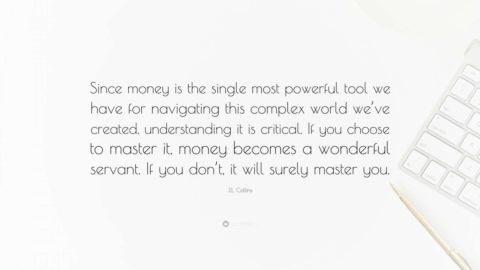 J.L. Collins Quote: “Since money is the single most powerful tool we ...