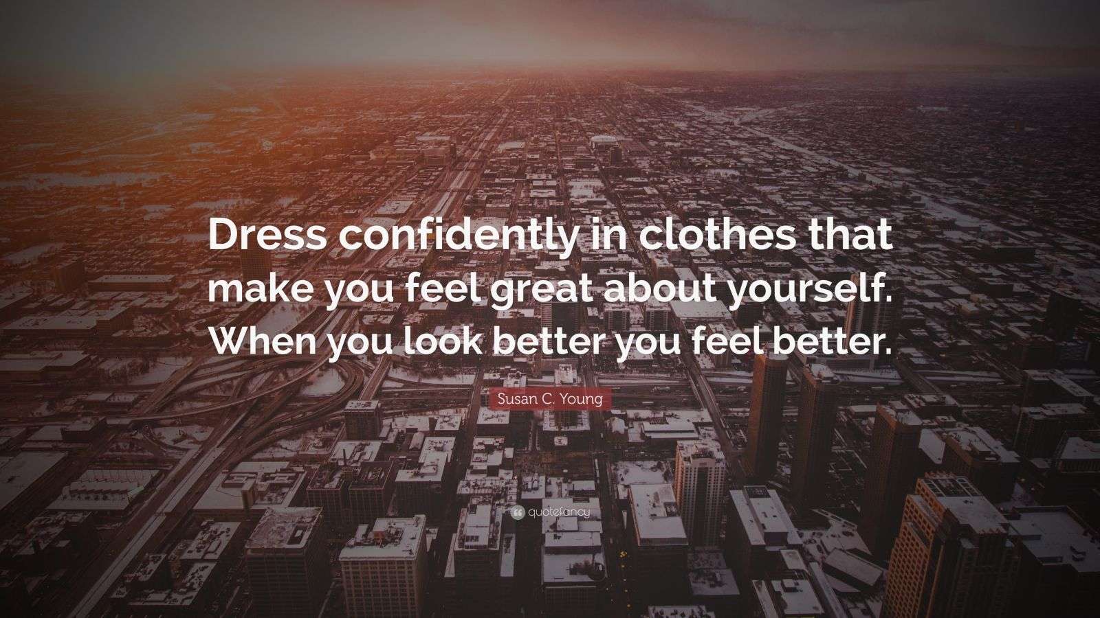 Susan C. Young Quote: “Dress confidently in clothes that make you feel ...