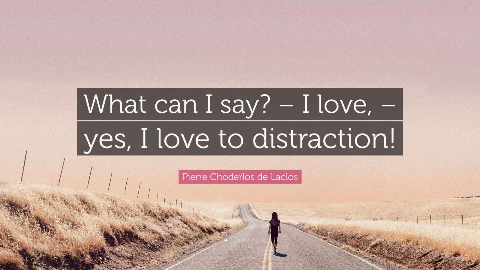 Pierre Choderlos de Laclos Quote: “What can I say? – I love, – yes, I ...