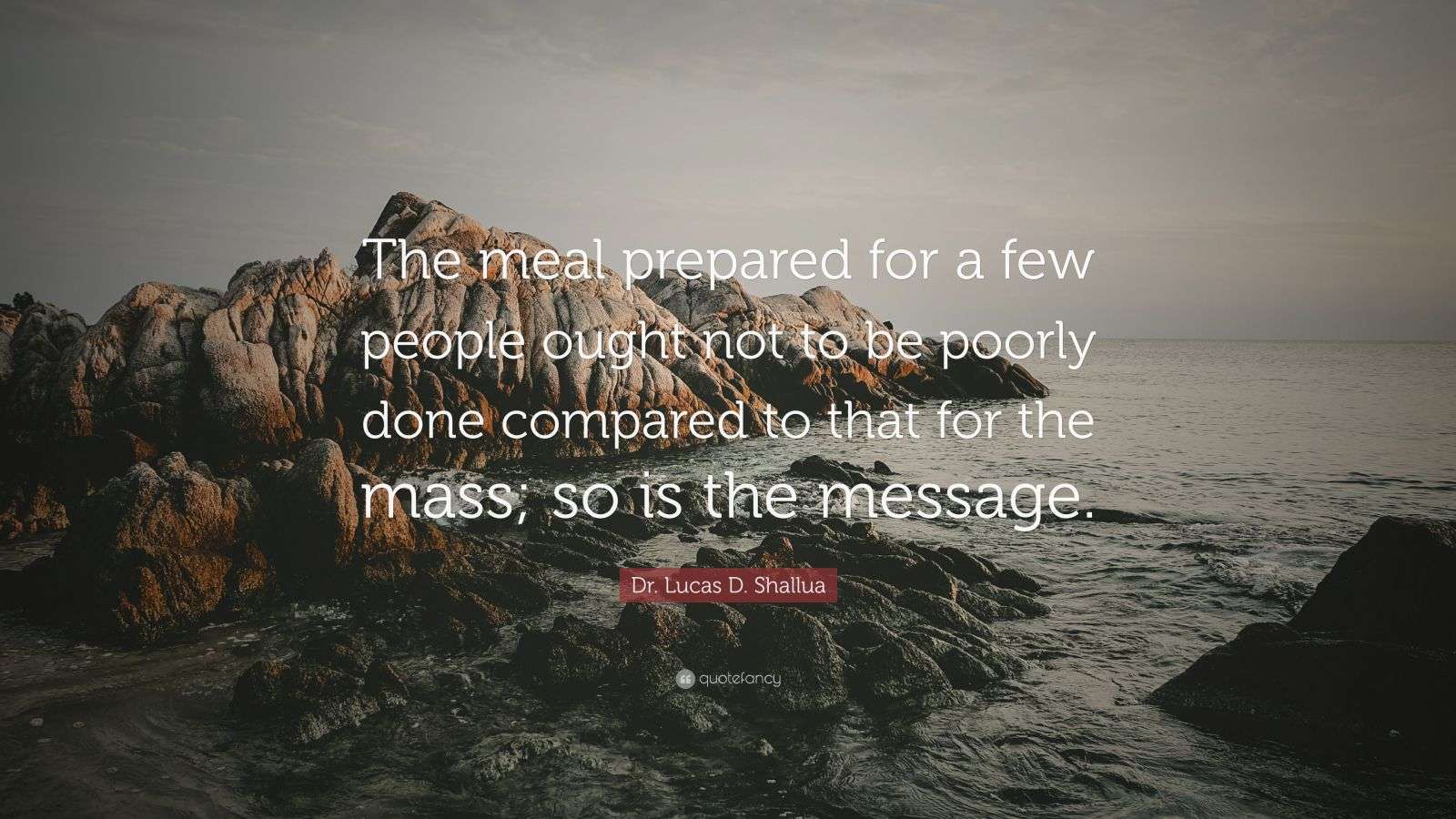 Dr. Lucas D. Shallua Quote: “The meal prepared for a few people ought ...