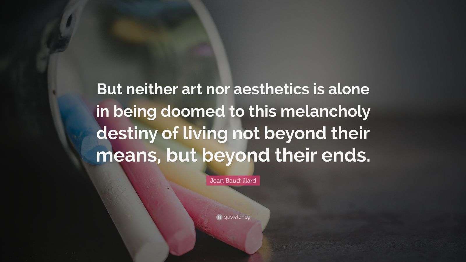 Jean Baudrillard Quote: “But neither art nor aesthetics is alone in ...