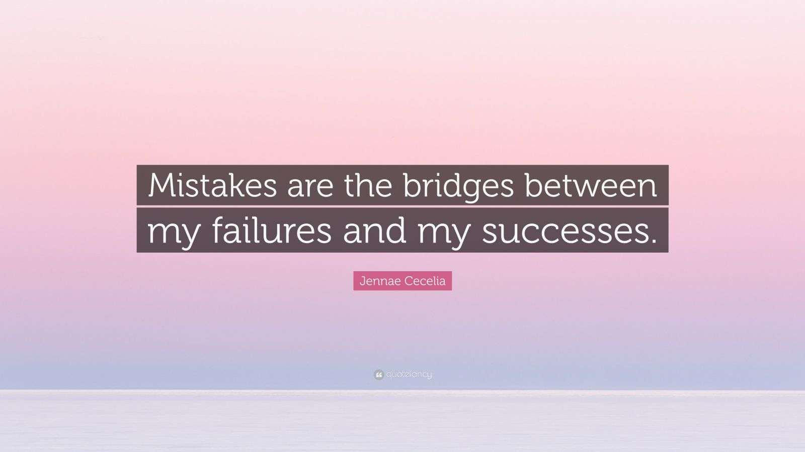 Jennae Cecelia Quote: “Mistakes are the bridges between my failures and ...