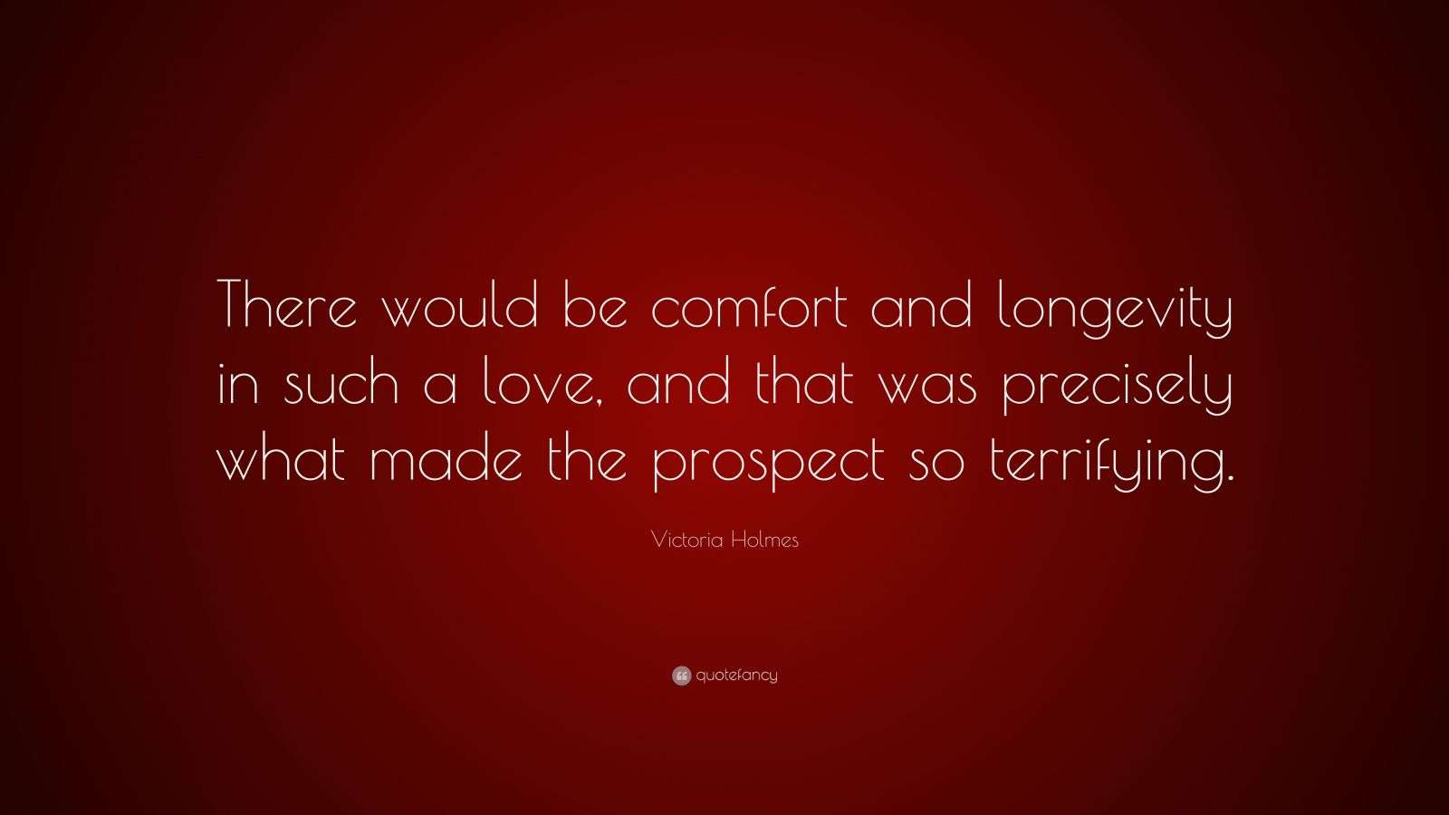 Victoria Holmes Quote: “There would be comfort and longevity in such a ...