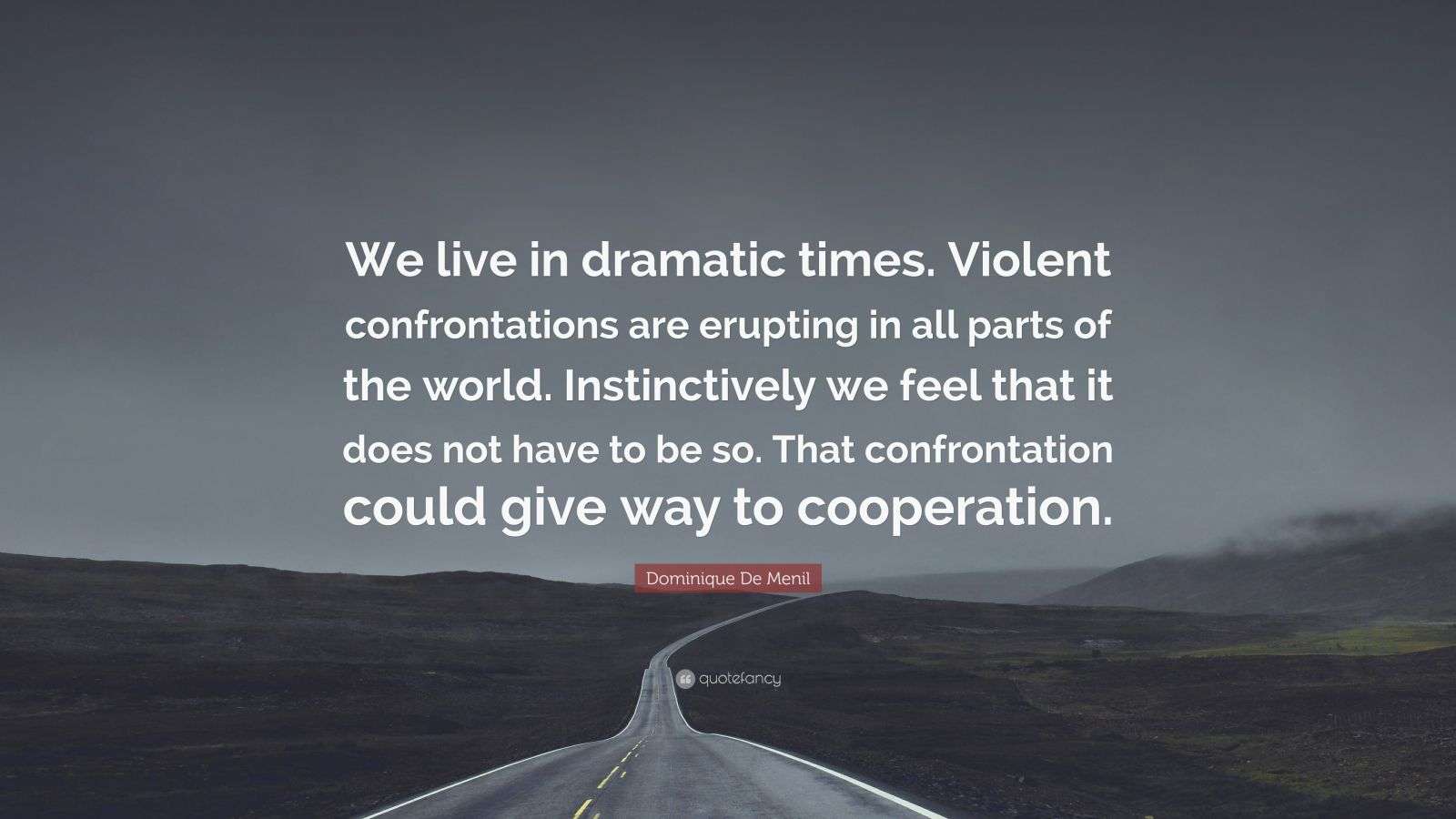 Dominique De Menil Quote: “We live in dramatic times. Violent ...