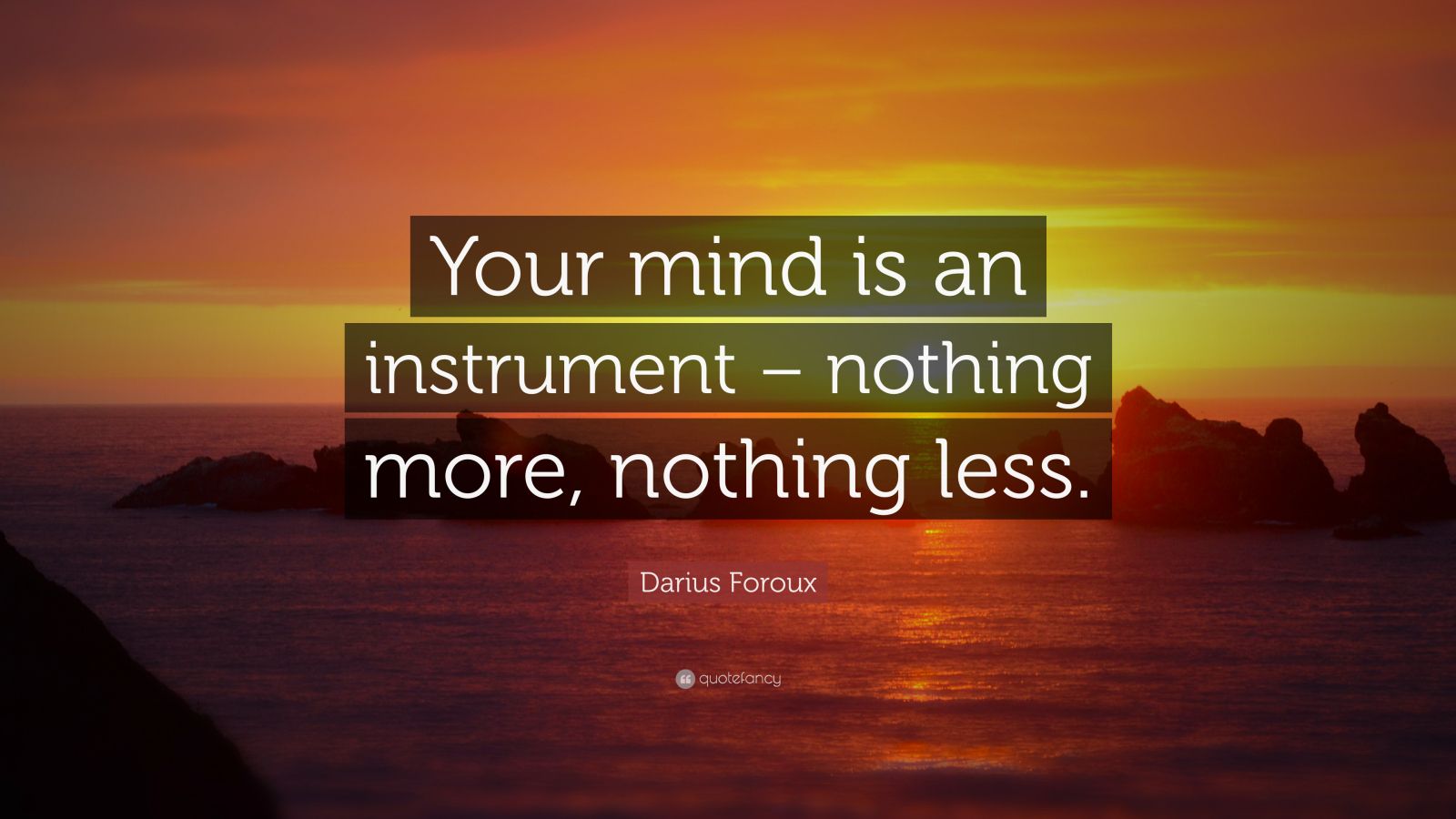 Darius Foroux Quote: “Your mind is an instrument – nothing more ...