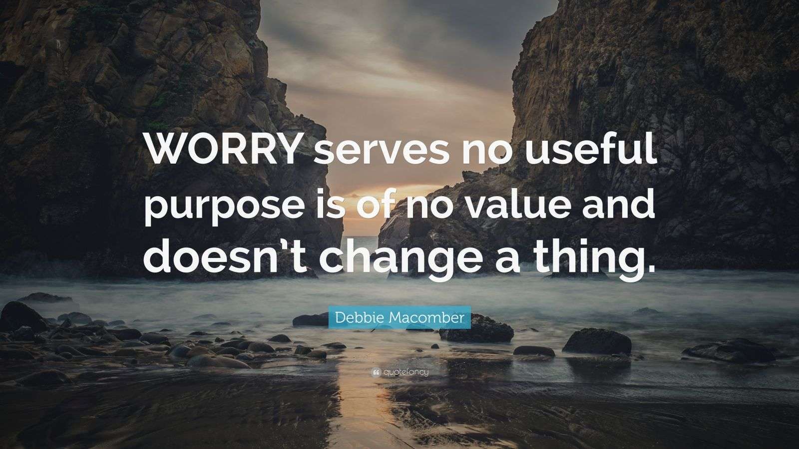 Debbie Macomber Quote: “WORRY serves no useful purpose is of no value ...