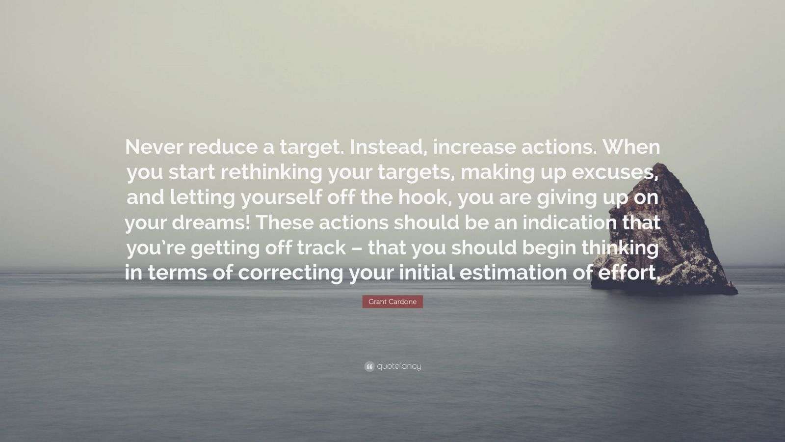Grant Cardone Quote: “Never reduce a target. Instead, increase actions ...