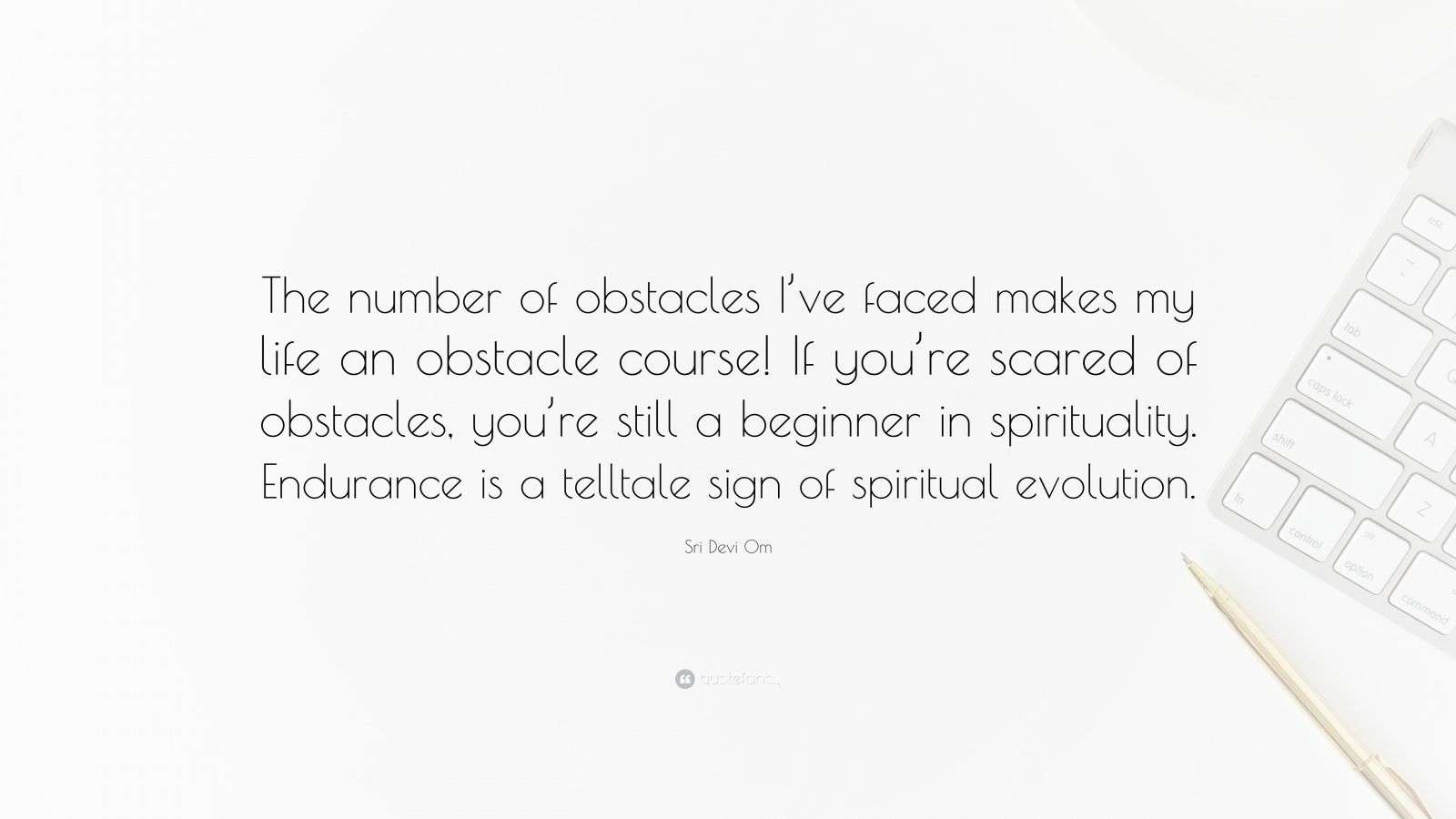 Sri Devi Om Quote: “The number of obstacles I’ve faced makes my life an ...