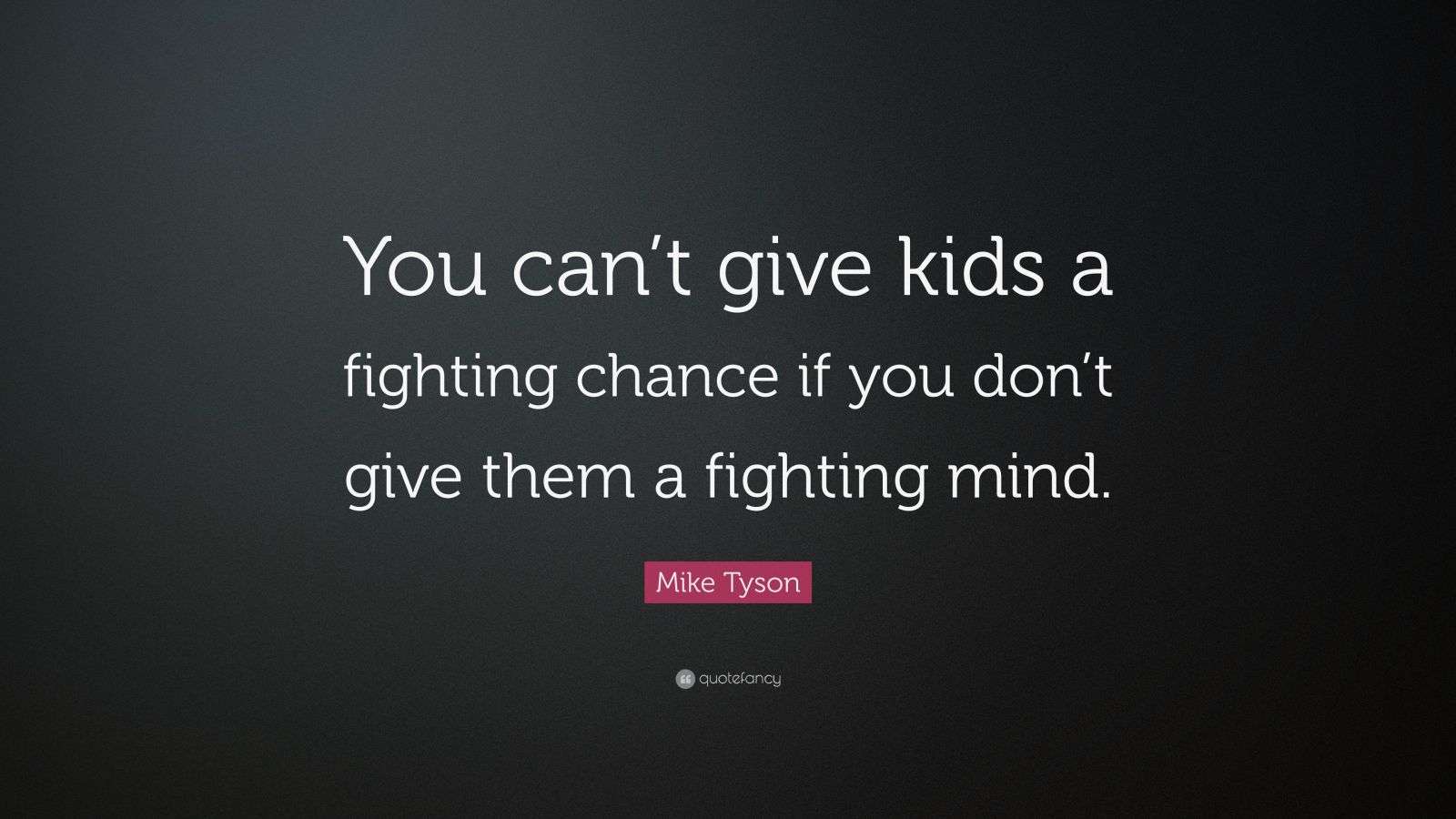 Mike Tyson Quote: “You can’t give kids a fighting chance if you don’t ...
