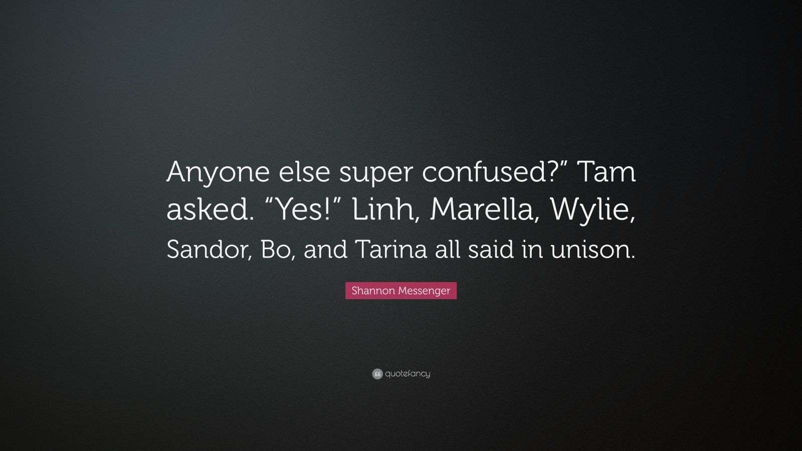 Shannon Messenger Quote: “Anyone else super confused?” Tam asked. “Yes ...