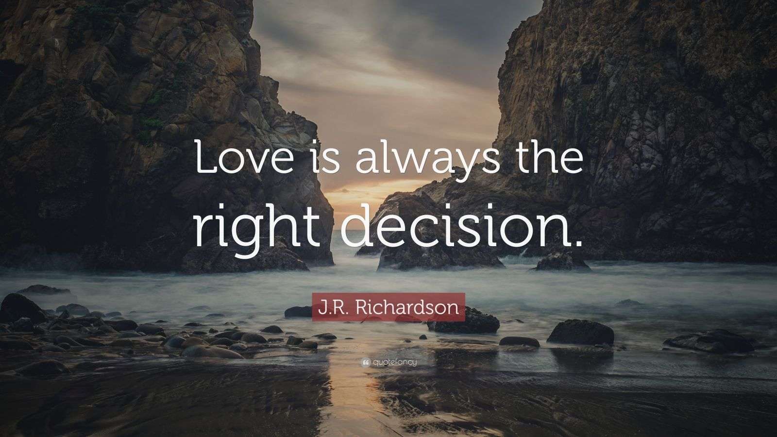 J.R. Richardson Quote: “Love is always the right decision.”