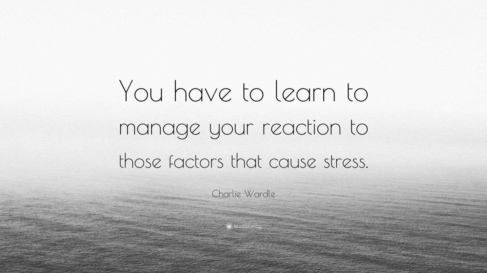 Charlie Wardle Quote: “You have to learn to manage your reaction to ...