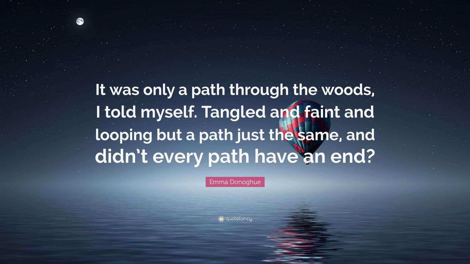 Emma Donoghue Quote: “It was only a path through the woods, I told ...