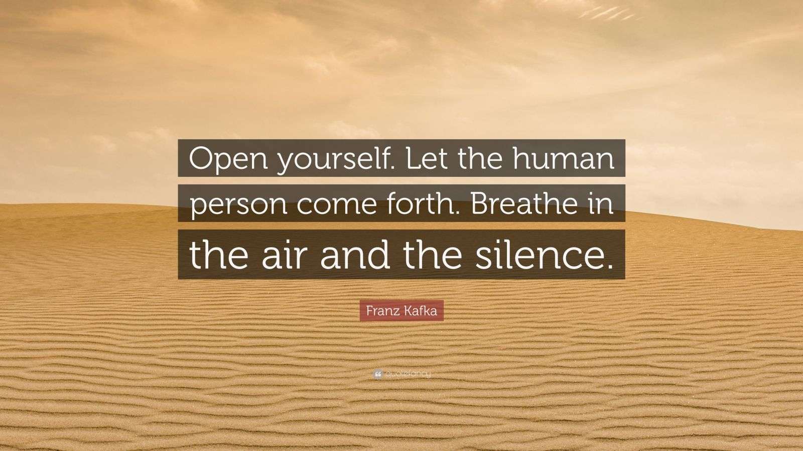 Franz Kafka Quote: “Open yourself. Let the human person come forth ...