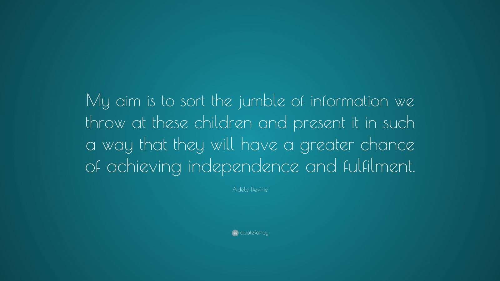 Adele Devine Quote: “My aim is to sort the jumble of information we ...