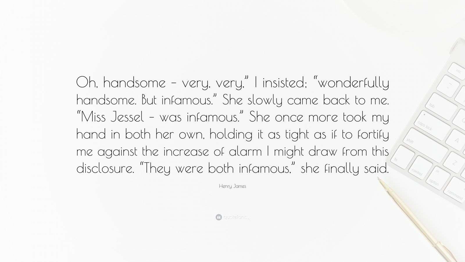 Henry James Quote: “Oh, handsome – very, very,” I insisted ...