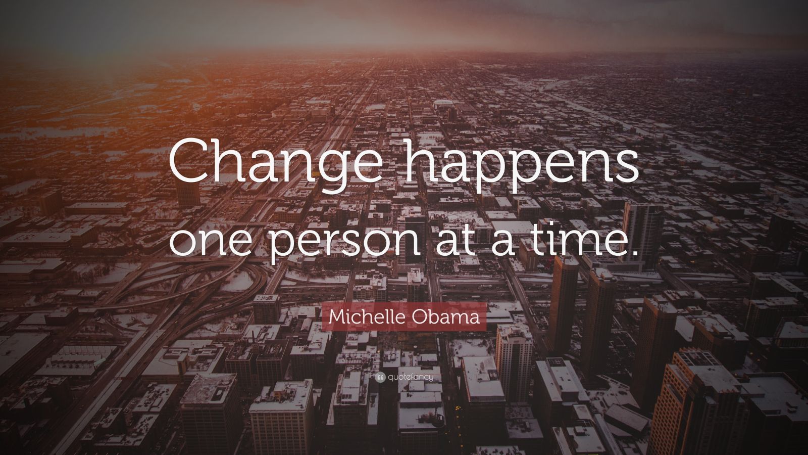 Michelle Obama Quote: “Change happens one person at a time.”
