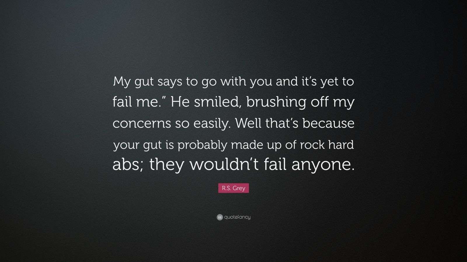 R.S. Grey Quote: “My gut says to go with you and it’s yet to fail me ...
