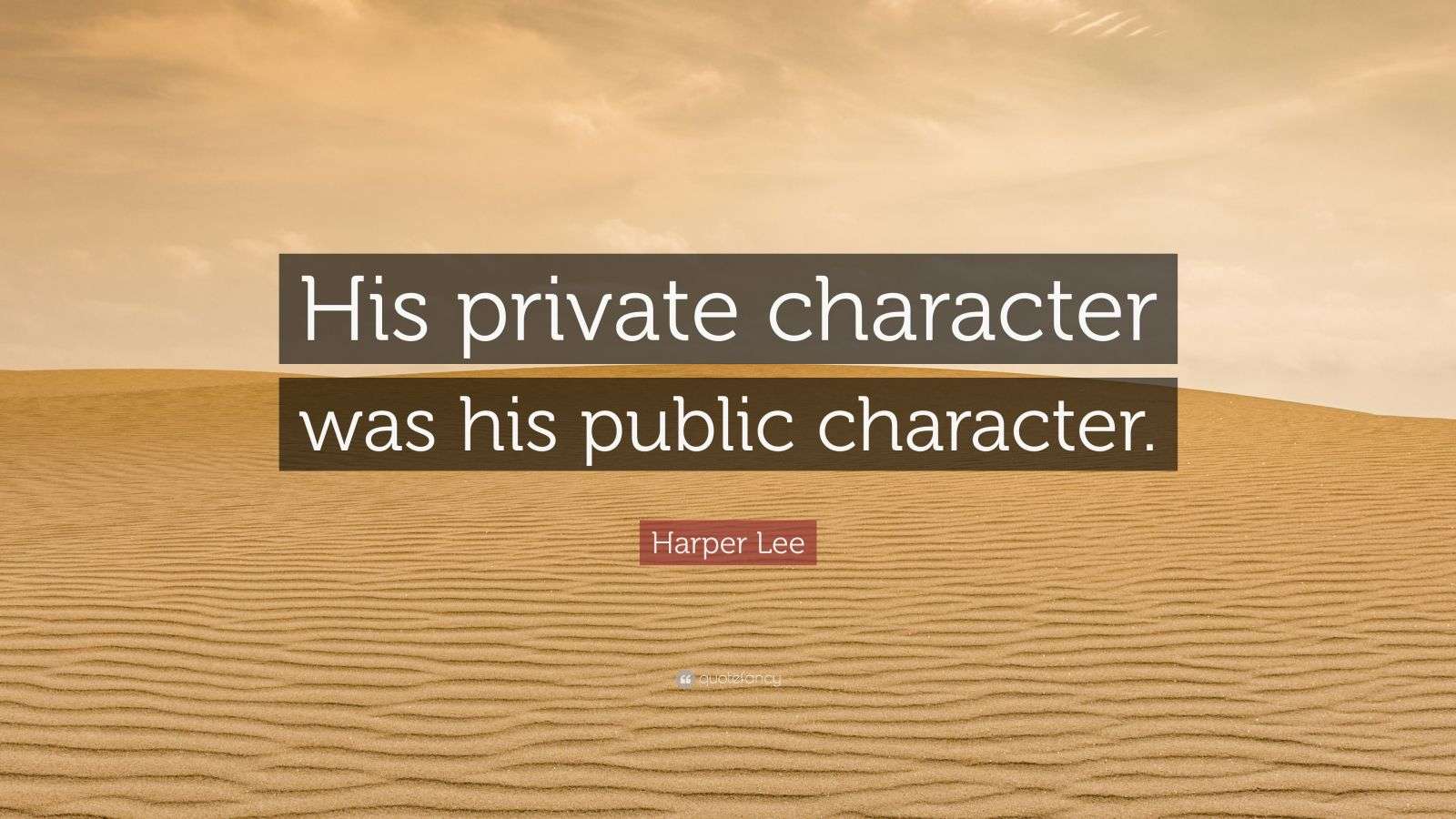 Harper Lee Quote: “His private character was his public character.”