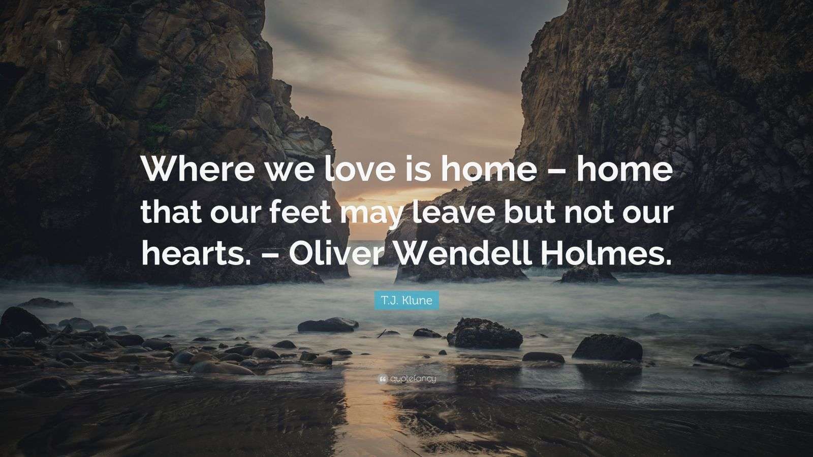 T.J. Klune Quote: “Where we love is home – home that our feet may leave ...