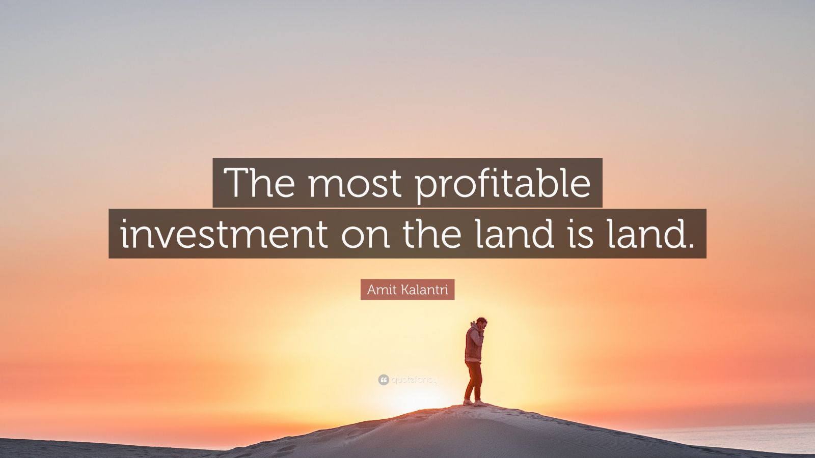 Amit Kalantri Quote: “The most profitable investment on the land is land.”