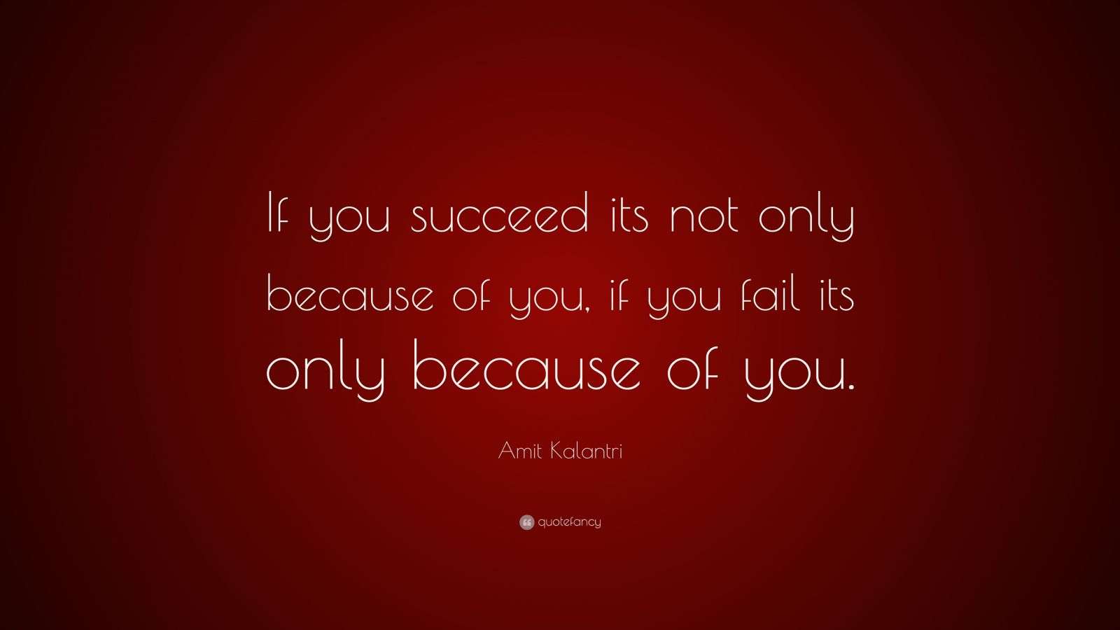Amit Kalantri Quote: “If you succeed its not only because of you, if ...