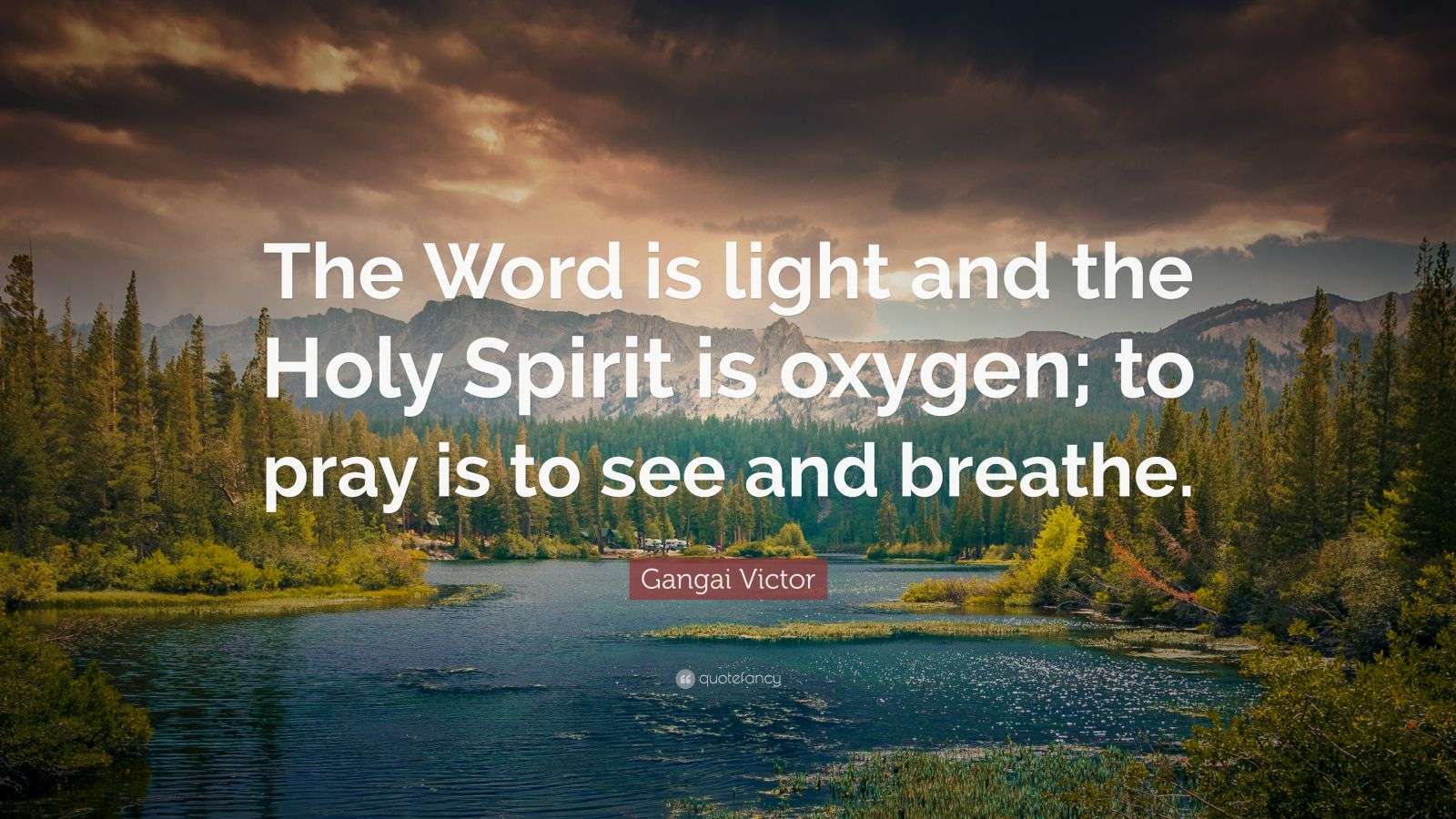 Gangai Victor Quote: “The Word is light and the Holy Spirit is oxygen ...