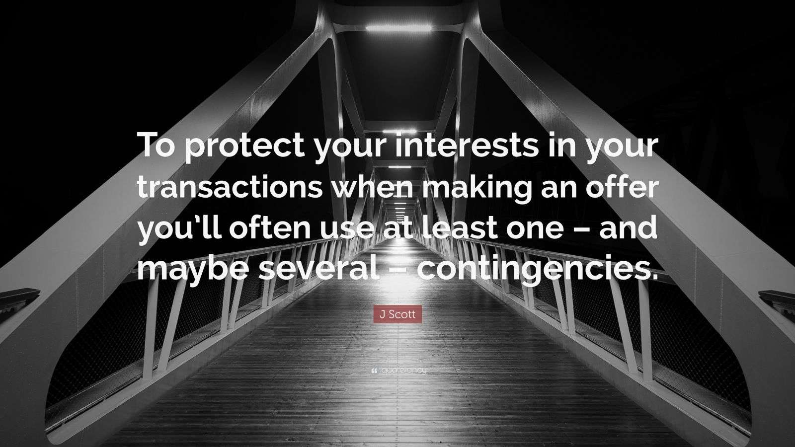 J Scott Quote: “To protect your interests in your transactions when ...