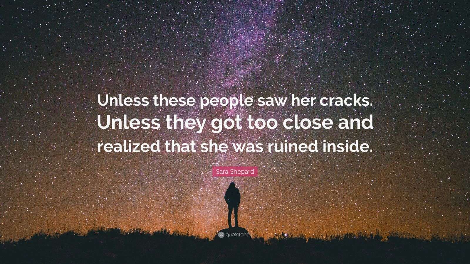 Sara Shepard Quote: “Unless these people saw her cracks. Unless they ...