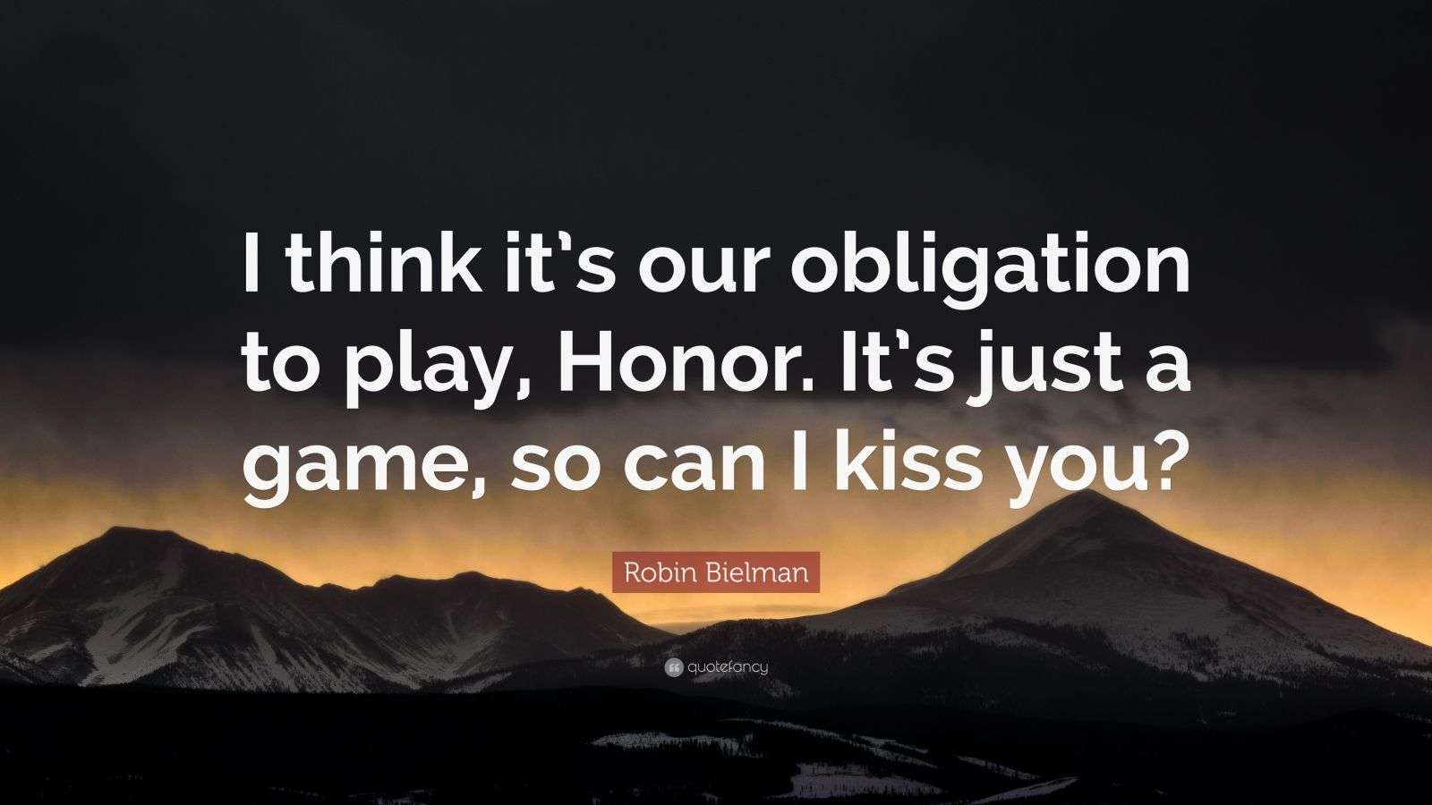 Robin Bielman Quote: “I think it’s our obligation to play, Honor. It’s ...