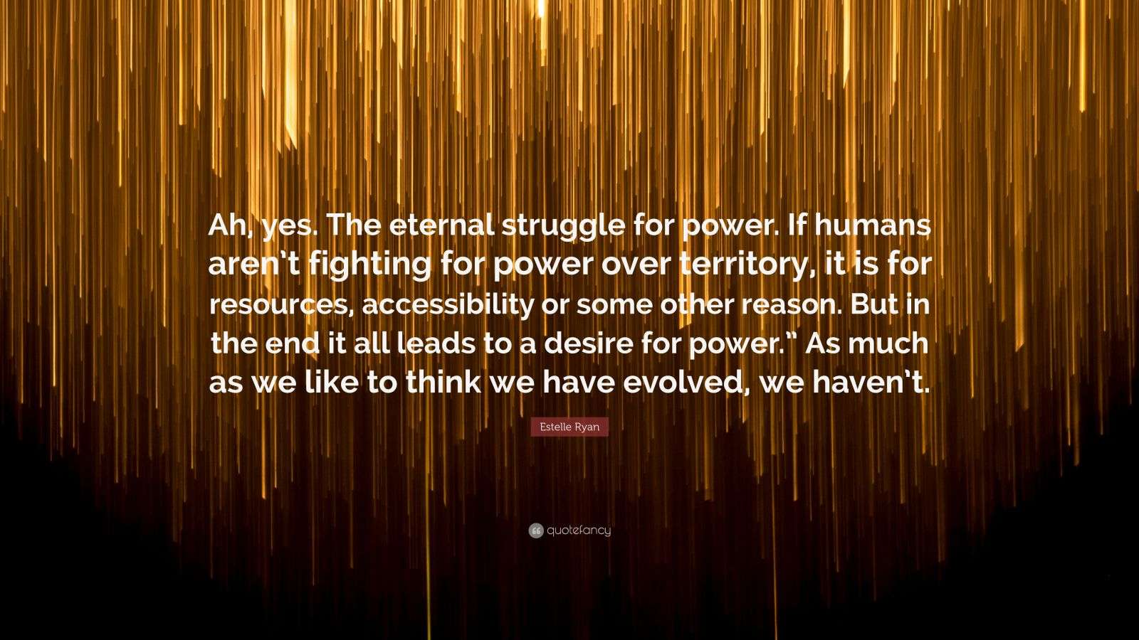 Estelle Ryan Quote: “Ah, yes. The eternal struggle for power. If humans ...