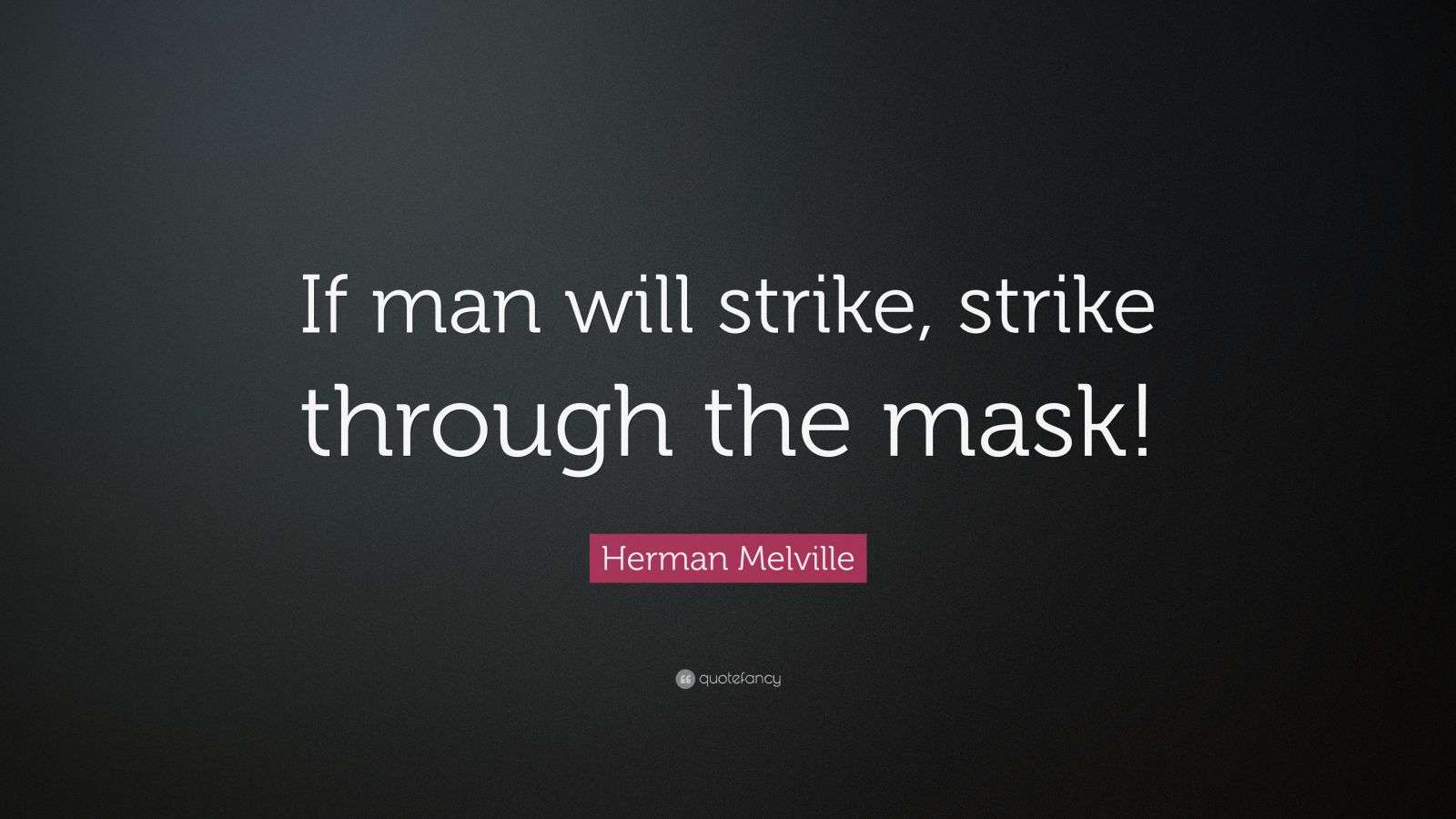 Herman Melville Quote: “If man will strike, strike through the mask!”
