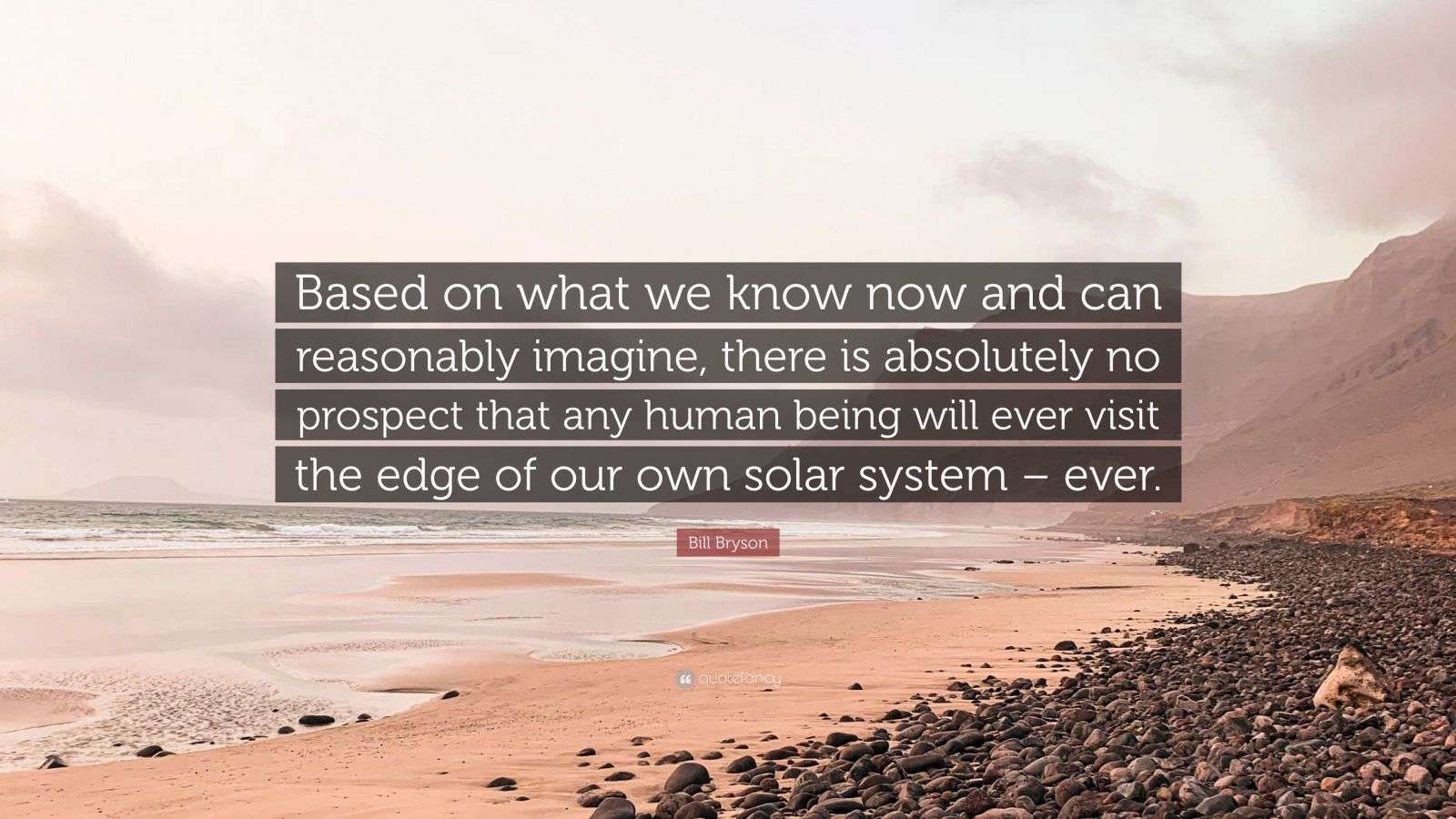 Bill Bryson Quote: “Based on what we know now and can reasonably ...
