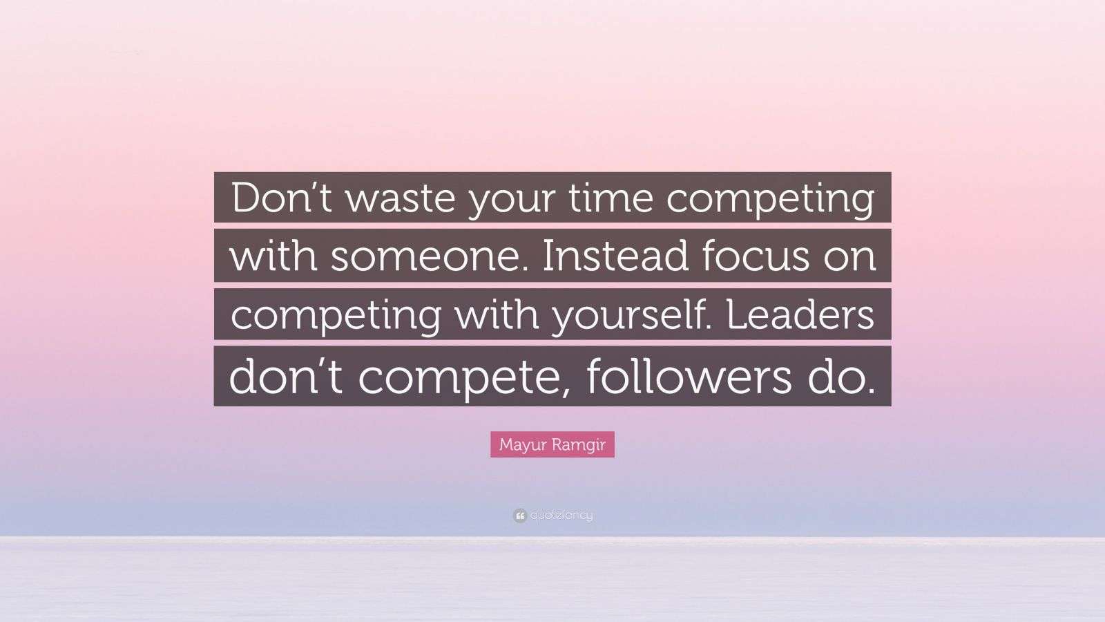 Mayur Ramgir Quote: “Don’t waste your time competing with someone ...