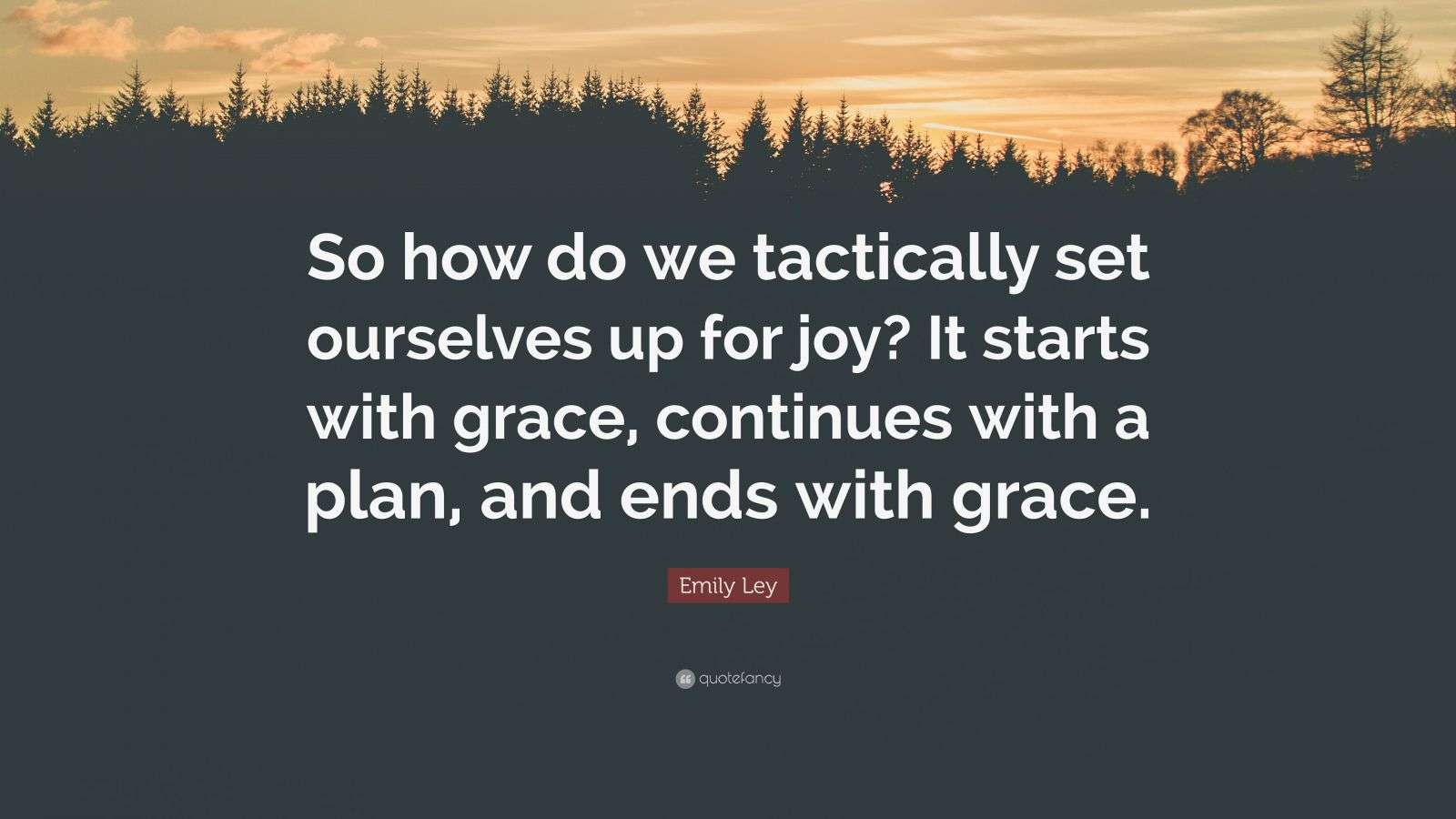 Emily Ley Quote: “So how do we tactically set ourselves up for joy? It ...