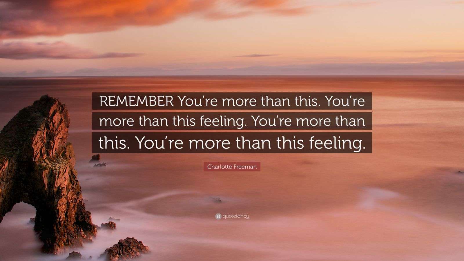 Charlotte Freeman Quote: “REMEMBER You’re more than this. You’re more ...