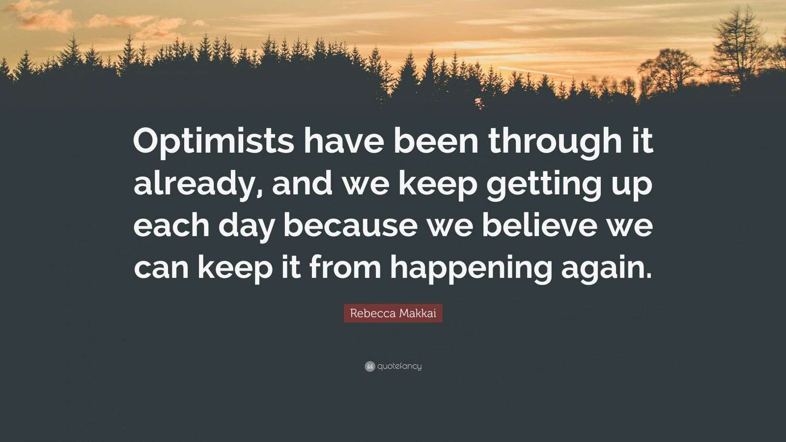 Rebecca Makkai Quote: “Optimists have been through it already, and we ...