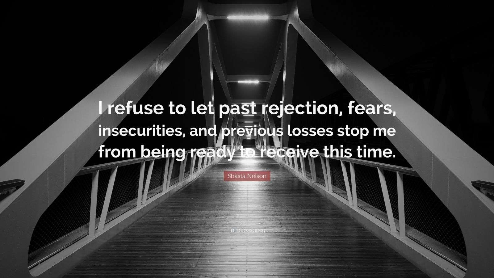 Shasta Nelson Quote: “I refuse to let past rejection, fears ...
