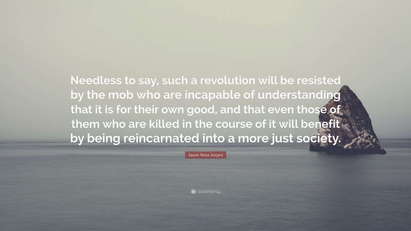 Jason Reza Jorjani Quote: “Needless to say, such a revolution will be ...