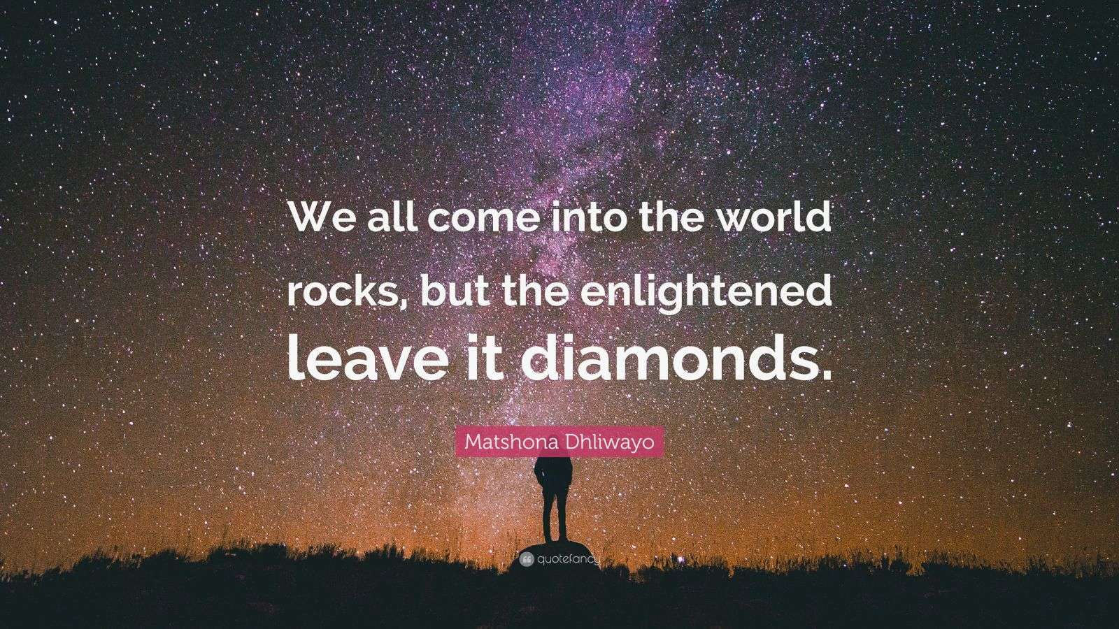 Matshona Dhliwayo Quote: “We all come into the world rocks, but the ...