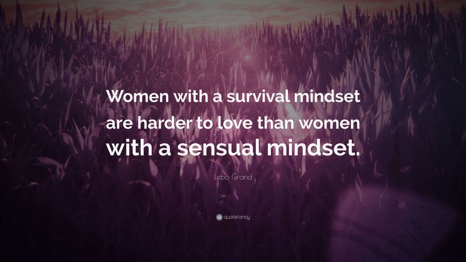 Lebo Grand Quote: “Women with a survival mindset are harder to love ...