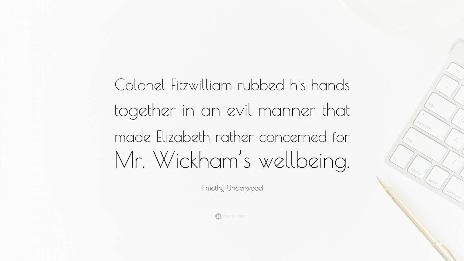 Timothy Underwood Quote: “Colonel Fitzwilliam rubbed his hands together ...