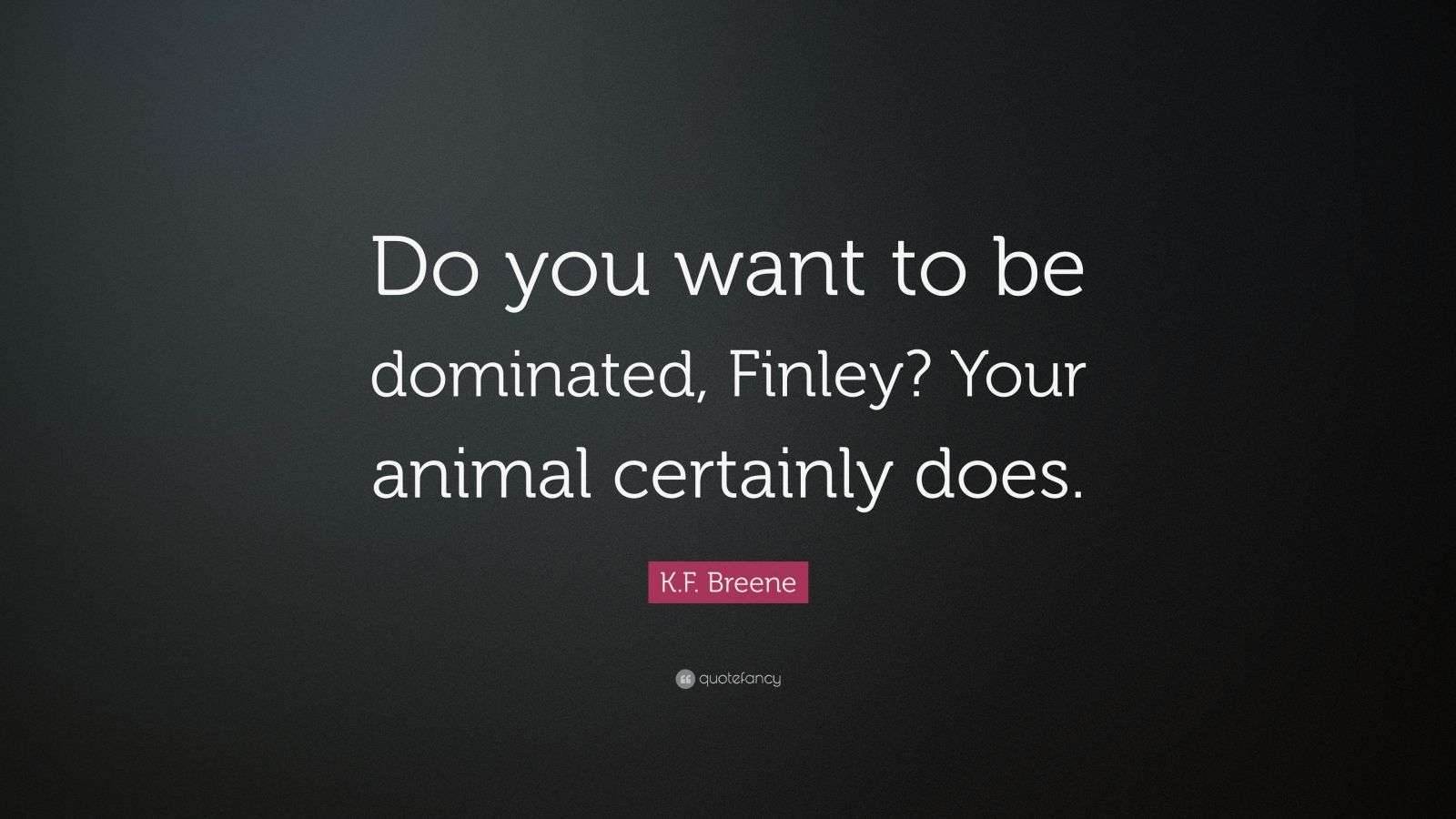 K.F. Breene Quote: “Do you want to be dominated, Finley? Your animal ...