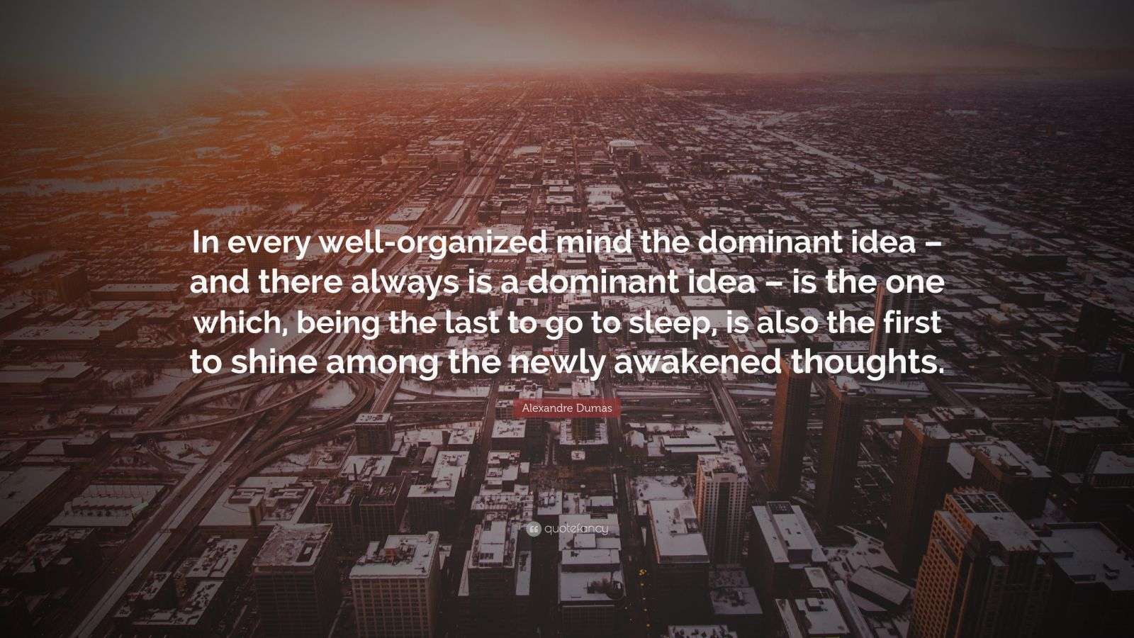 Alexandre Dumas Quote: “In every well-organized mind the dominant idea ...
